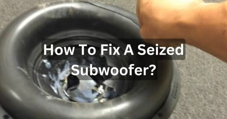 How To Fix A Seized Subwoofer? (In Just 5 Minutes!) 2025 » LoyalAudio